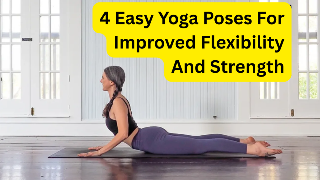 4 Easy Yoga Poses For Improved Flexibility And Strength